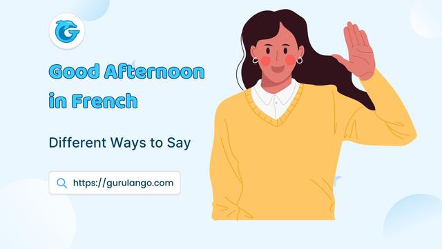 Learn The Different Ways To Say Good Afternoon In French