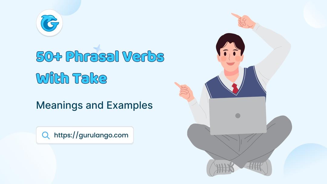 50+ Phrasal Verbs With Take: Meanings and Examples