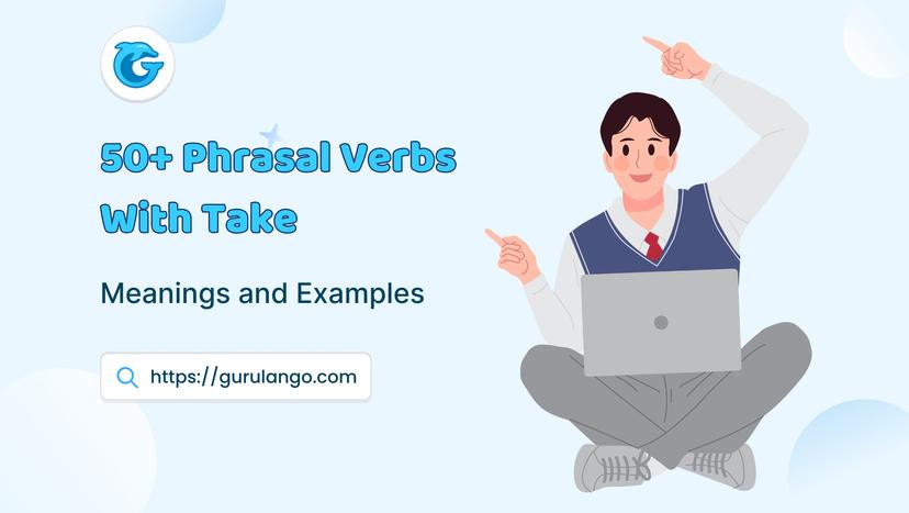 50+ Phrasal Verbs With Take: Meanings and Examples